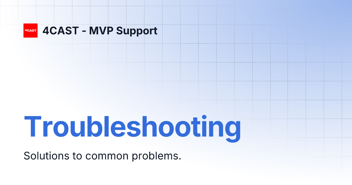 Troubleshooting | 4CAST - MVP Support
